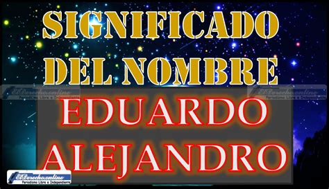 Significado Del Nombre Eduardo Alejandro Su Origen Y Más 🥇 El Derecho