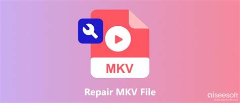 What Makes The Video Unplayable And How To Repair Mkv Files