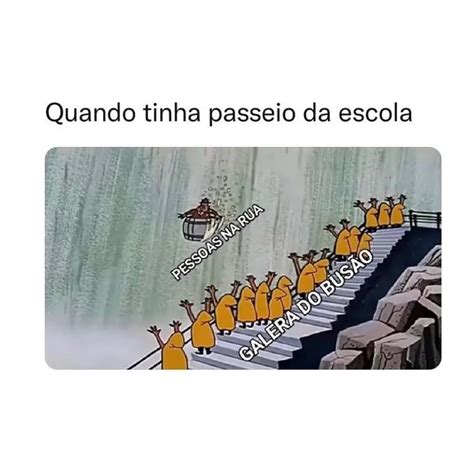 Quando tinha passeio da escola Pessoa na rúa Galera do busão Memes