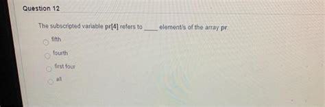 Solved Question 12 The Subscripted Variable Pr 4 Refers To