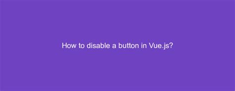 How To Disable A Button In Vue Js