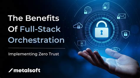The Benefits Of Full Stack Orchestration In Zero Trust Security
