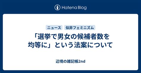 「選挙で男女の候補者数を均等に」という法案について 辺境の雑記帳2nd