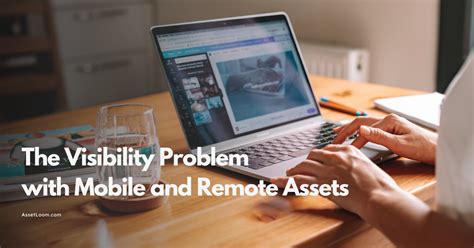 The Visibility Problem With Mobile And Remote Assets