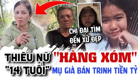 chấn động chị đại hàng xóm mụ già mẹ thiếu nữ 14t khai hết sự thật bán