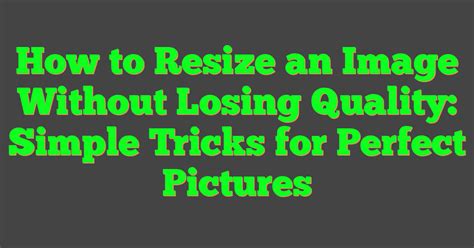How To Resize An Image Without Losing Quality Simple Tricks For