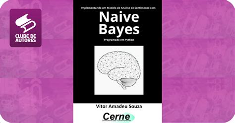 Implementando Um Modelo De Análise De Sentimento Com Naive Bayes Programado Em Python Por Vitor