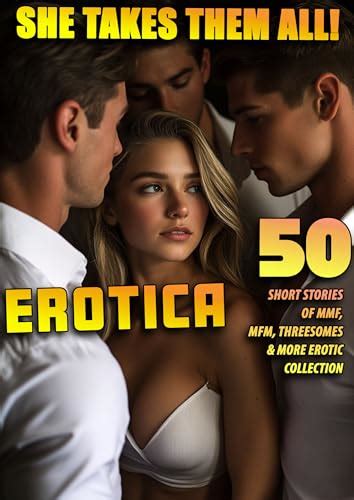 She Takes Them All 50 Erotica Short Stories Of Mmf Mfm Want It All