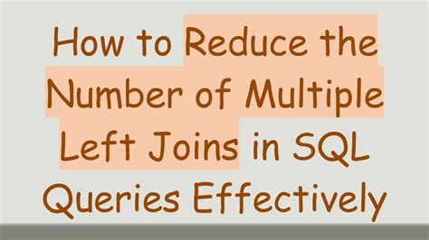 How To Reduce The Number Of Multiple Left Joins In Sql Queries Effectively Youtube