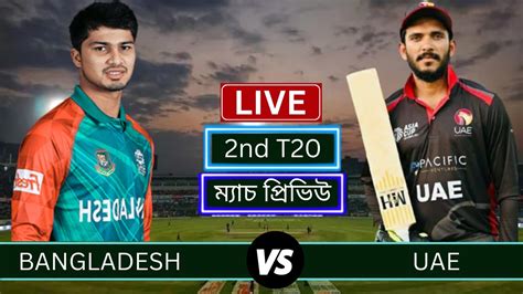 বাংলাদেশ বনাম আরব আমিরাত ১ম টি টুয়েন্টি সরাসরি বাংলা ধারাভাষ্য