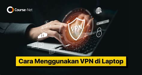 Tutorial Cara Menggunakan VPN Di Laptop Windows Course Net Blog