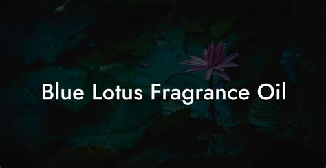 Blue Lotus Fragrance Oil Pure Blue Lotus Oil