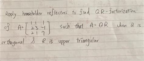 Solved Apply Householder Reflectors To Find QR Factorization Chegg