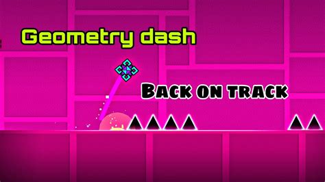 Geometry Dash Back On Track