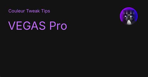 Vegas Pro Couleur Tweak Tips