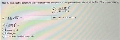Solved Use The Root Test To Determine The Convergence Or Chegg Com