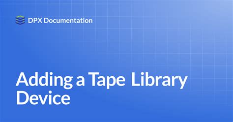 Adding A Tape Library Device Dpx Documentation