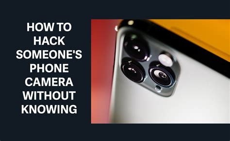 How To Hack A Phone Camera Remotely Some Tips And Best Apps To Do So