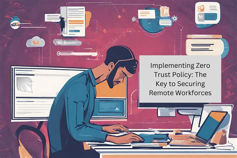 implementing zero trust policy the key to securing remote workforces