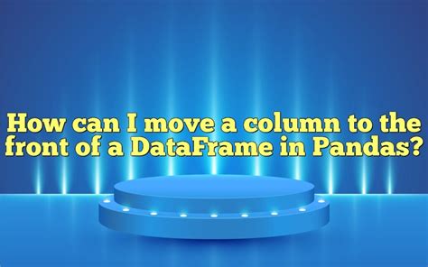 How Can I Move A Column To The Front Of A Dataframe In Pandas
