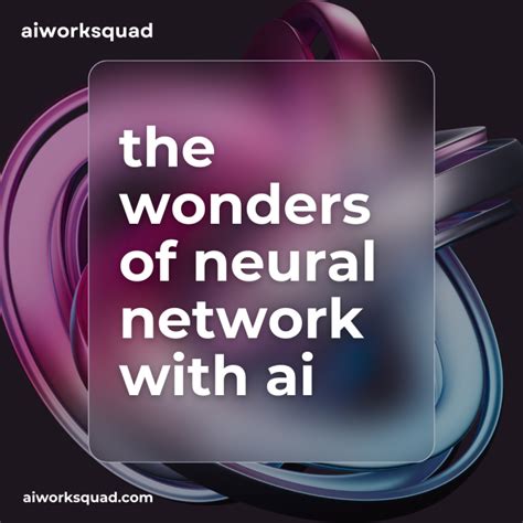 The Wonders Of Neural Networks A Journey Into Ai