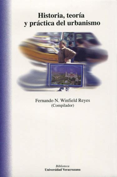 Historia teoría y práctica del urbani Libro Fernando Noel Winfield Reyes Dirección