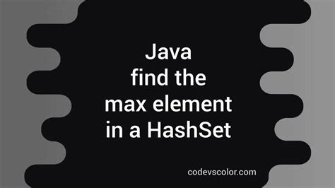 Java Program To Find The Maximum Element In A Hashset Codevscolor