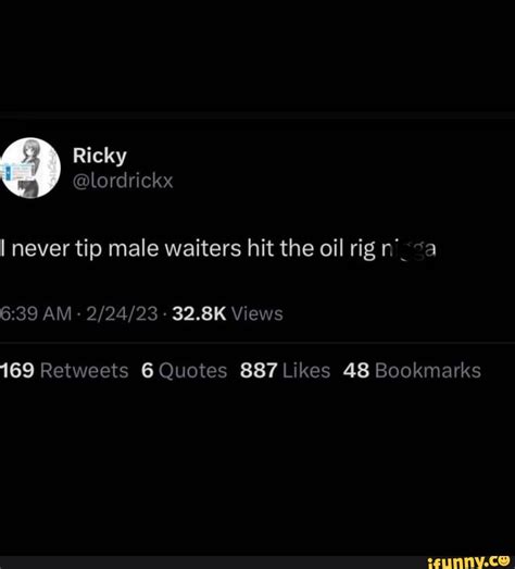 I Never Tip Male Waiters Hit The Oil Rig AM 32 8K Views IFunny