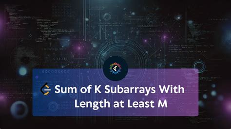L3473 Sum Of K Subarrays With Length At Least M Knapsack Dp Full Explanation Youtube