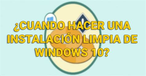 Cuando Hacer Una Instalaci N Limpia De Windows