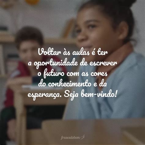 30 Frases De Boas Vindas Para Alunos Que Incentivam O Retorno Das Aulas