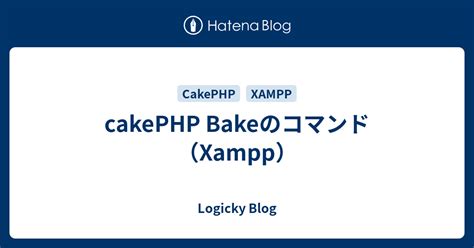 Cakephp Bakeのコマンド（xampp） Logicky Blog