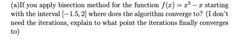 Solved A If You Apply Bisection Method For The Function Chegg