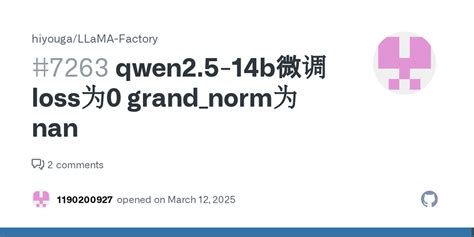 Qwen25 14b微调 Loss为0 Grandnorm为nan · Issue 7263 · Hiyougallama Factory · Github