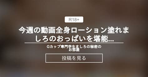 【本命プラン】 💎今週の動画💎全身ローション塗れ💦ましろのおっぱいを堪能できる全身ローションオナニー Gカップ専門学生💎ましろ💎の秘密のお