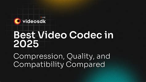 Best Video Codec In 2025 Compression Quality And Compatibility Compared Videosdk
