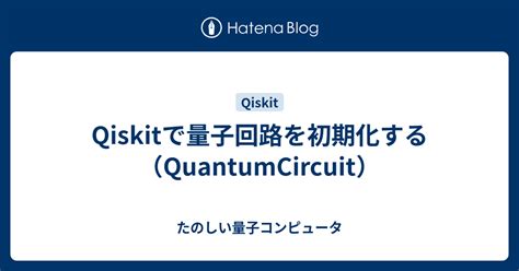 Qiskitで量子回路を初期化するQuantumCircuit たのしい量子コンピュータ