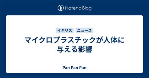 マイクロプラスチックが人体に与える影響 Pan Pan Pan