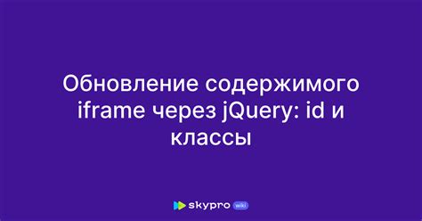 Обновление содержимого iframe через jQuery id и классы