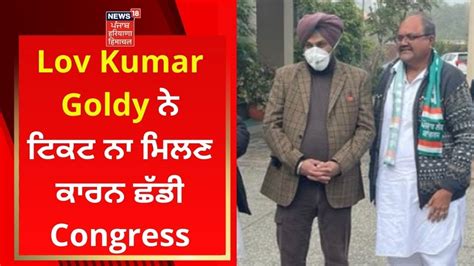 Lov Kumar Goldy ਨੇ ਟਿਕਟ ਨਾ ਮਿਲਣ ਕਾਰਨ ਛੱਡੀ Congress News18 Punjab Youtube