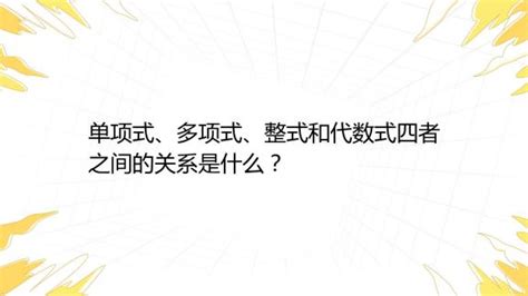 单项式、多项式、整式和代数式四者之间的关系是什么？ 百度教育