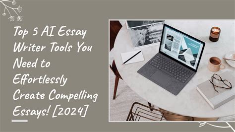 Top 5 Ai Essay Writer Tools You Need To Effortlessly Create Compelling