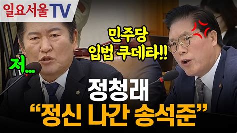 정청래 정신 나간 송석준 Youtube