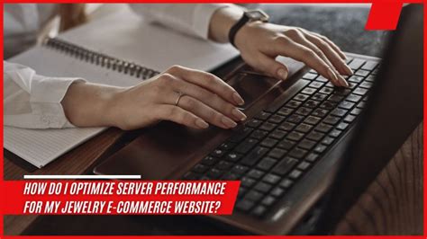 How To Optimize Server Performance For My Jewelry E Commerce Website