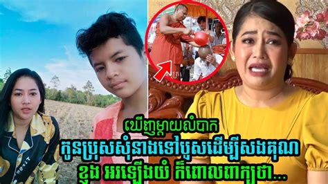 ឃើញ ខ្ញុង លំបា ក កូន ប្រុស សុំ នាង ទៅ បួស ដើម្បី សង គុណ ខ្ញុង អរ ពេក
