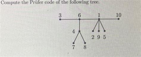 solved compute the prüfer code of the following tree 3 6 1