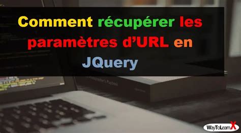 Comment Récupérer Les Paramètres Durl En Jquery Waytolearnx