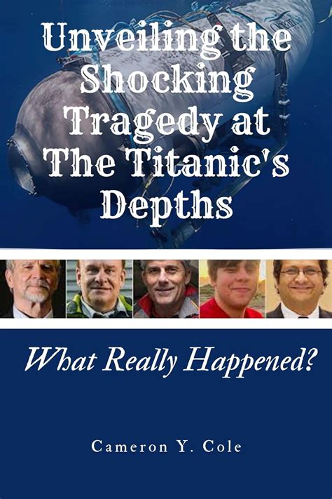 Unveiling The Shocking Tragedy At The Titanics Depths What Really