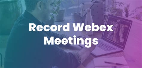 7 Ways How To Record A Webex Meeting In 2024
