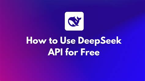 How to Use DeepSeek API for Free: A Step-by-Step Guide